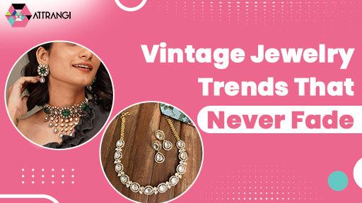 Vintage Jewelry Trends That Never Fade